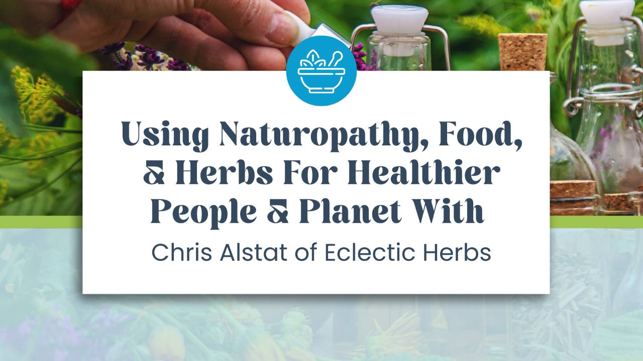 Using Naturopathy, Food, & Herbs For Healthier People & Planet