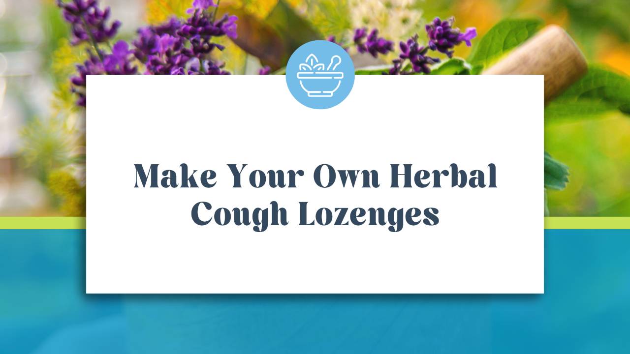 Make Your Own Herbal Cough Lozenges to Soothe Your Dry Hacking Cough