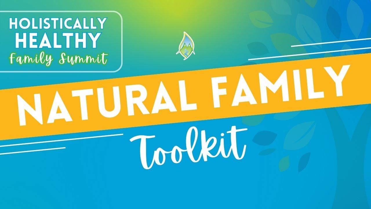 Holistically Healthy Family Summit Natural Family Toolkit