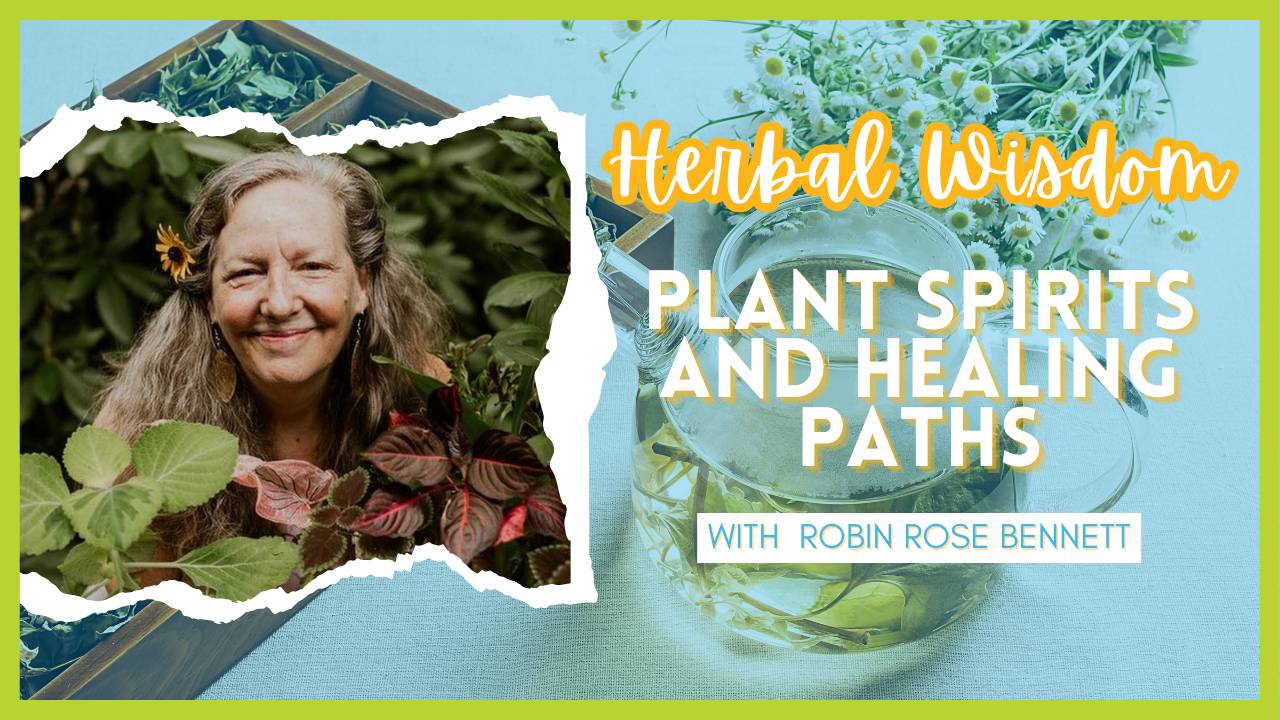 Herbal Wisdom: Plant Spirits and Healing Paths with Robin Rose Bennett