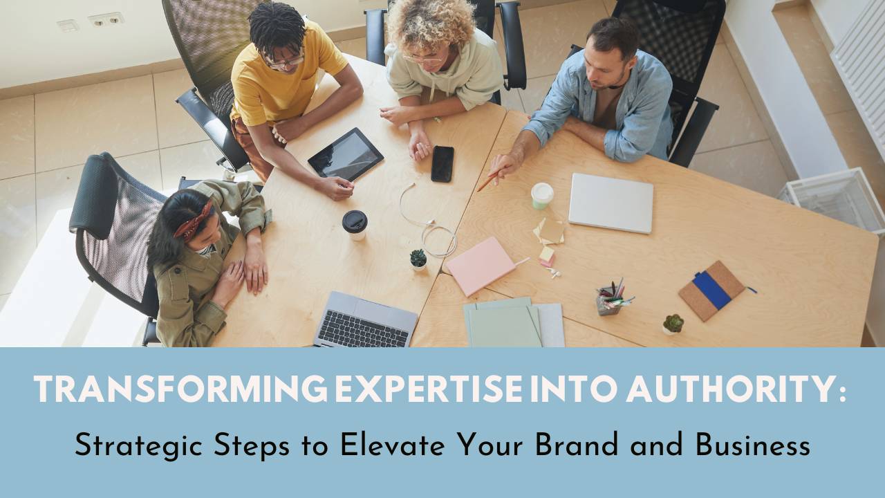 Transforming Expertise into Authority: Steps to Elevate Your Brand