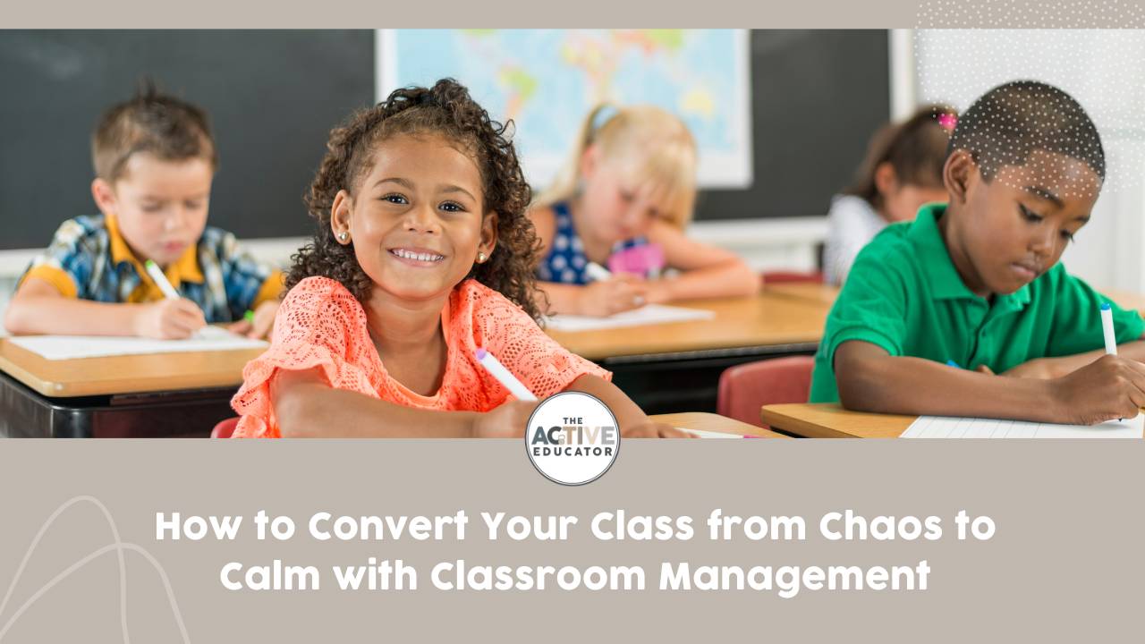 How to Convert Your Class from Chaos to Calm with Classroom Management