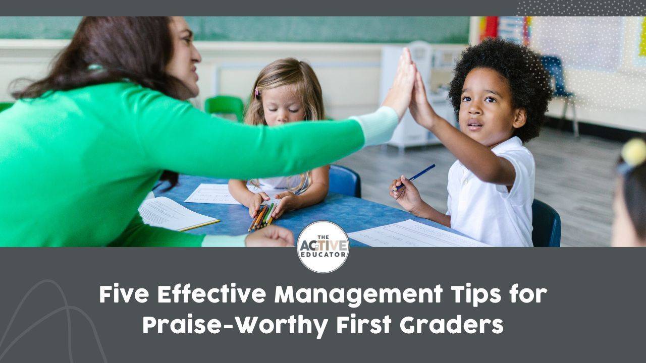 5 Effective Management Tips for Praise-Worthy First Graders