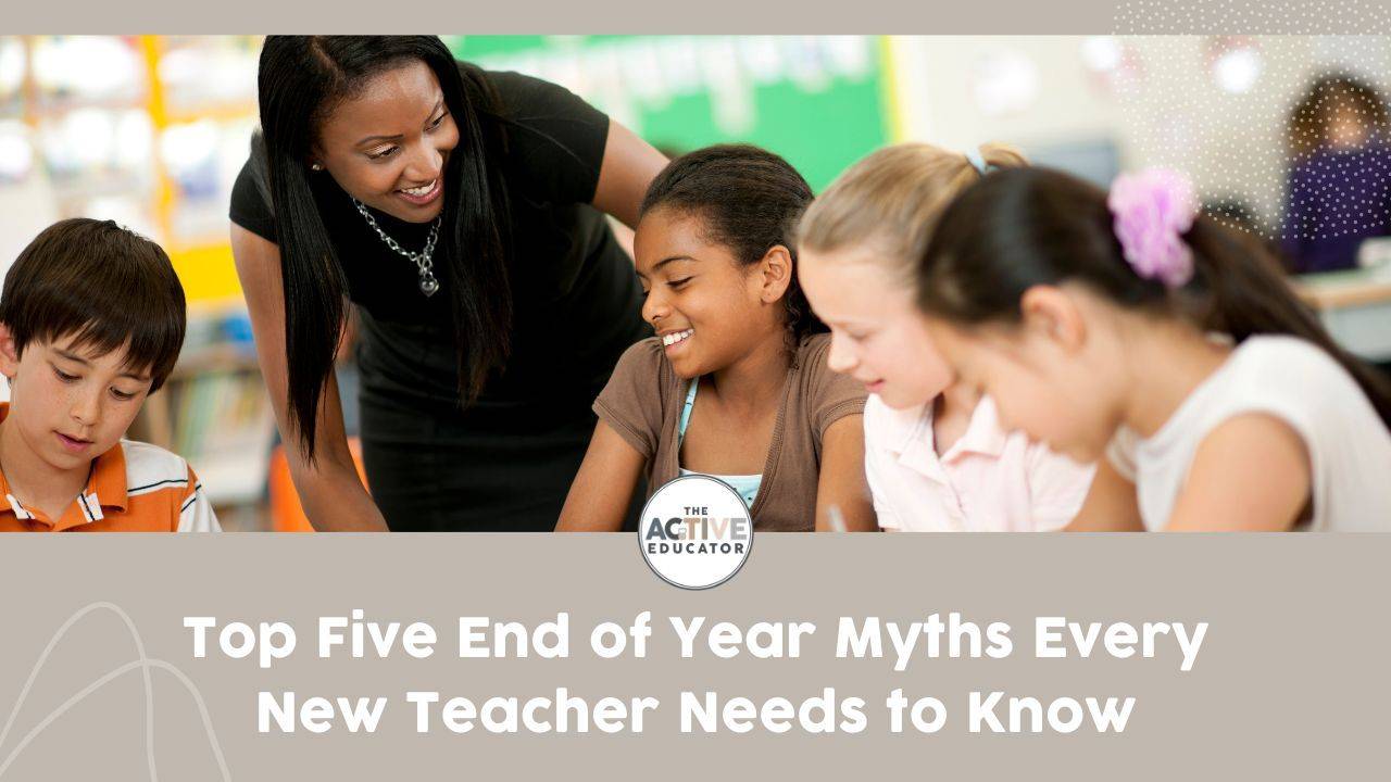 Top 5 End of Year Myths Every New Teacher Needs to Know