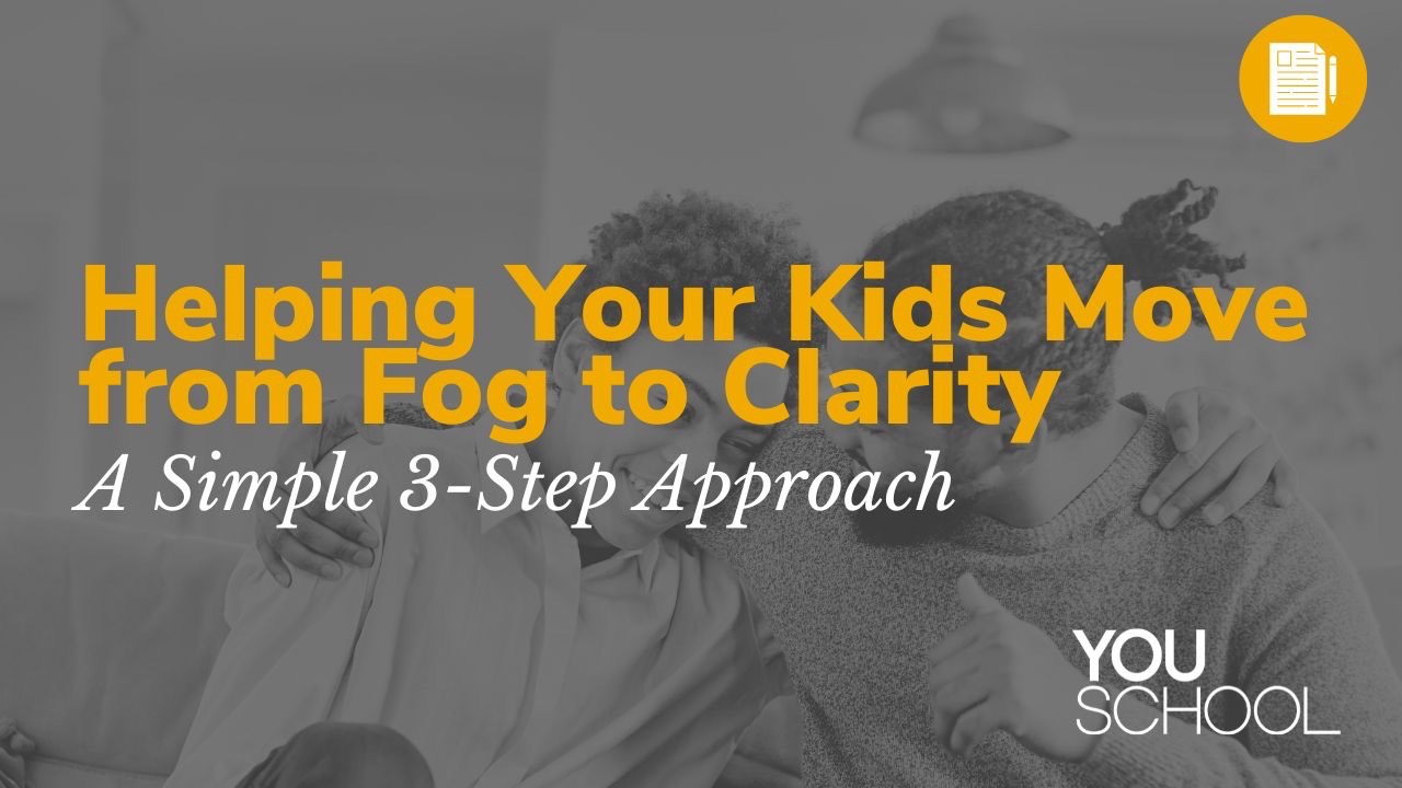 Helping Your Kids Move from Fog to Clarity