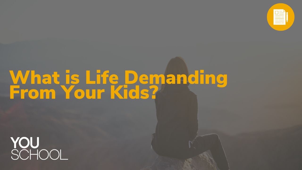 What is Life Demanding From Your Kids?