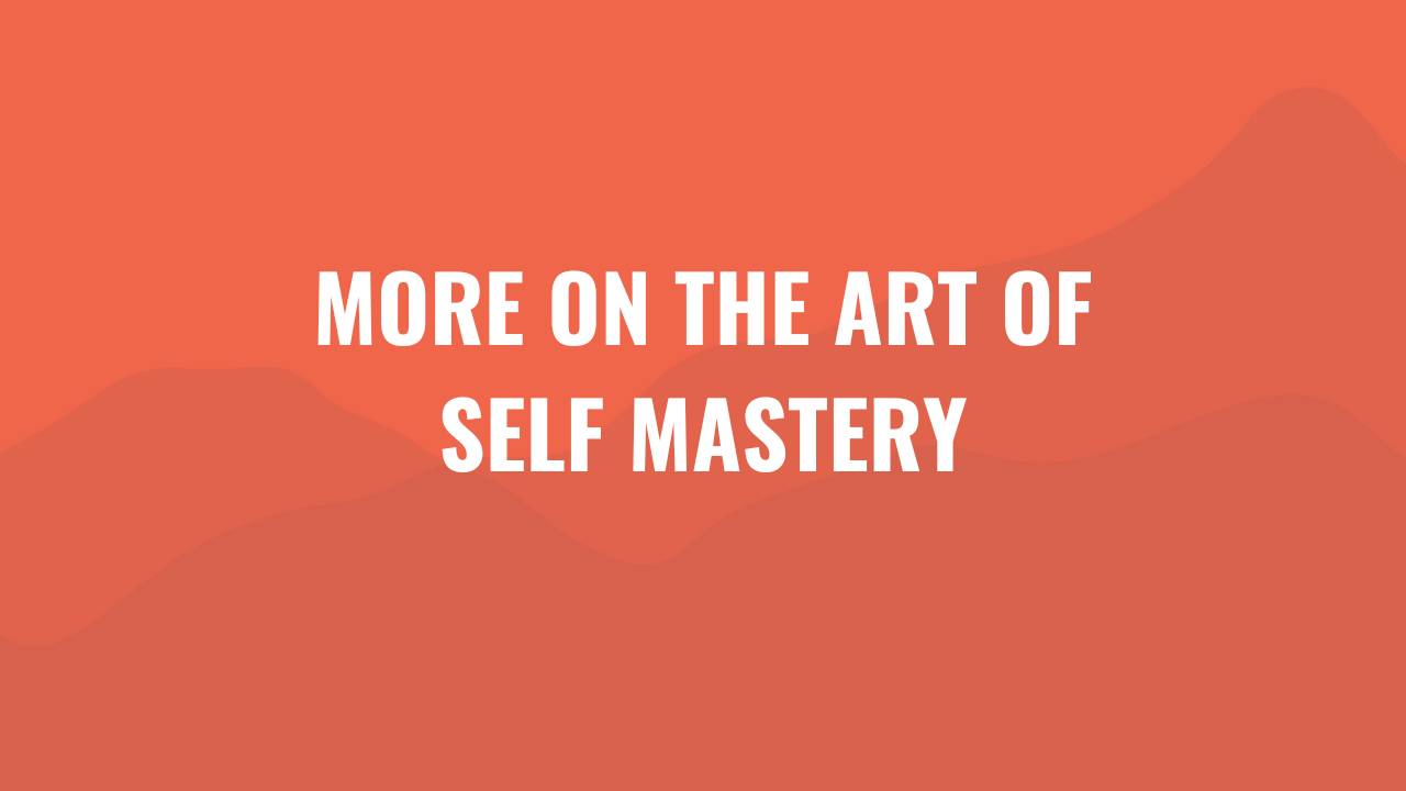 More on the Art of Self Mastery
