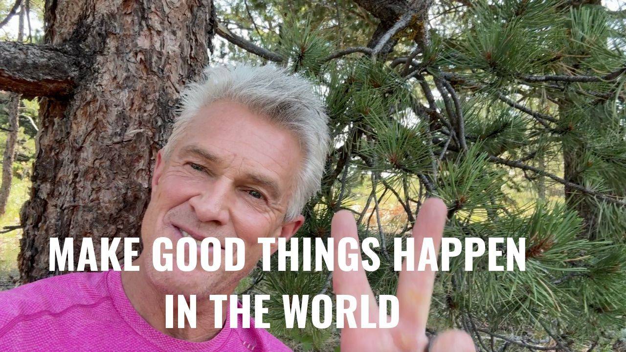 Make Good Things Happen in the World