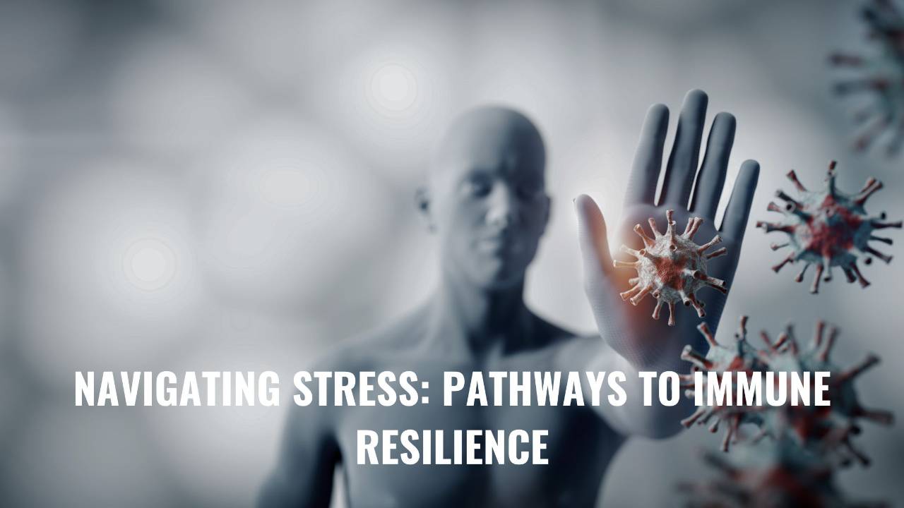 Navigating Stress: Pathways to Immune Resilience