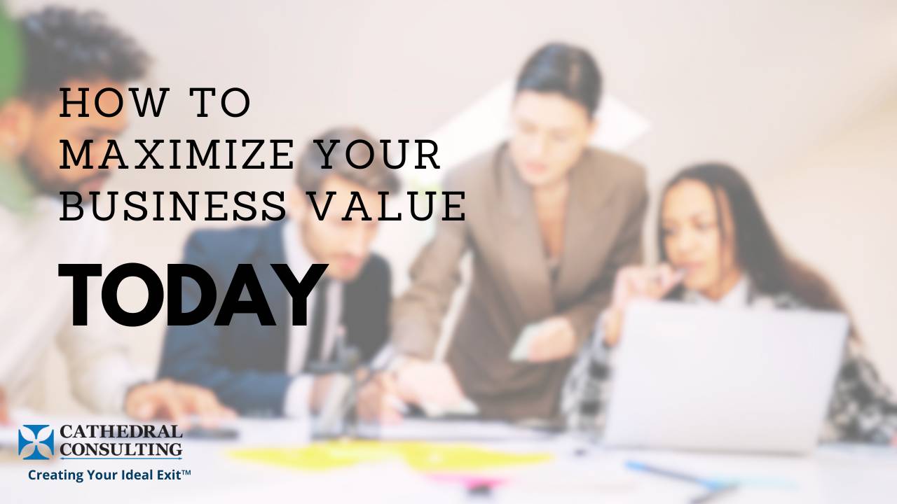 How to Maximize your Business Value Today