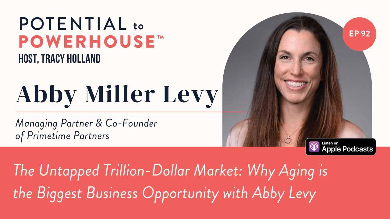 Why Aging is the Biggest Business Opportunity with Abby Levy