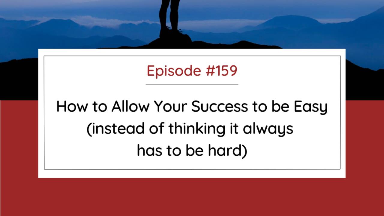 159. How to Allow Your Success to be Easy