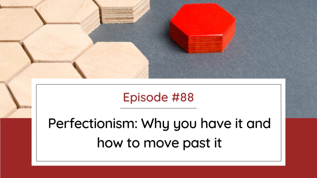 88. Perfectionism: Why you have it and how to move past it
