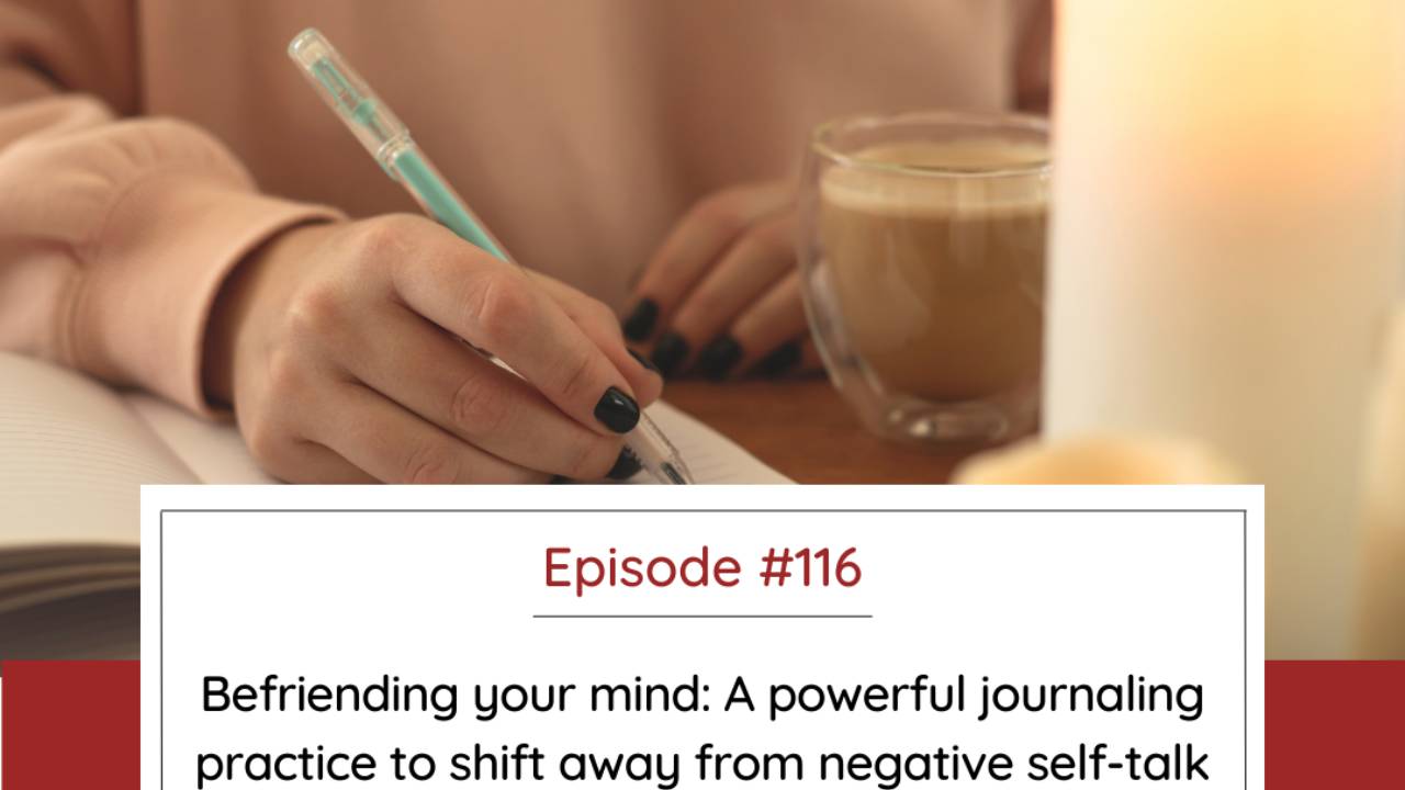 116. Befriending your mind: A Powerful journaling practice