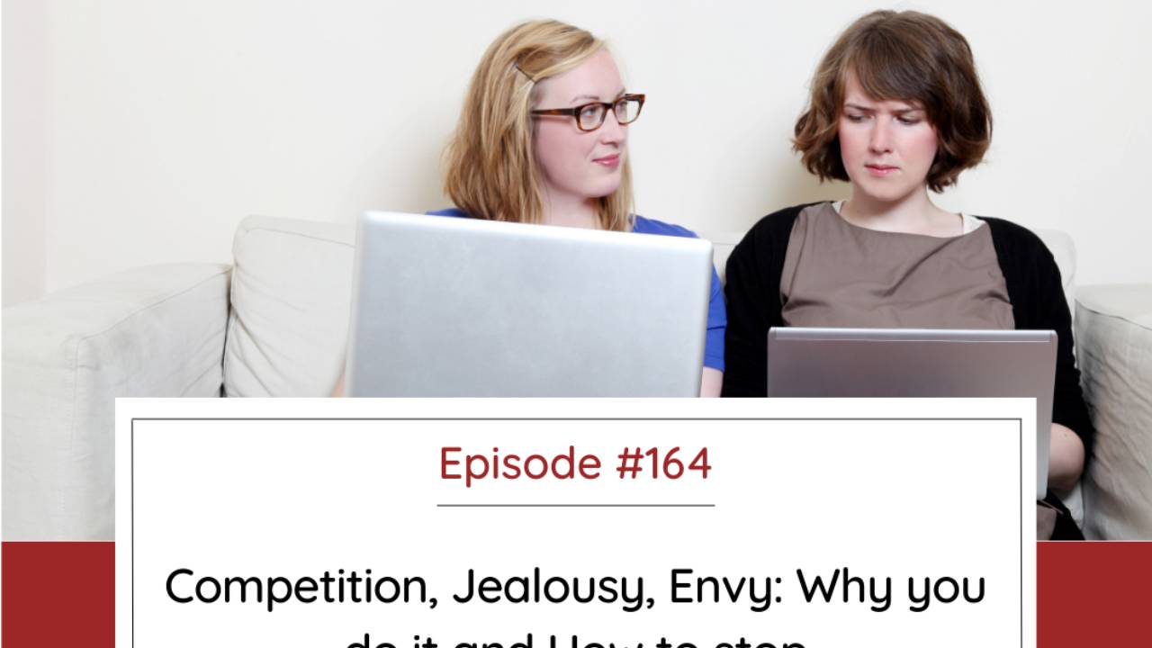 164. Competition, Jealousy, Envy: Why you do it and How to stop