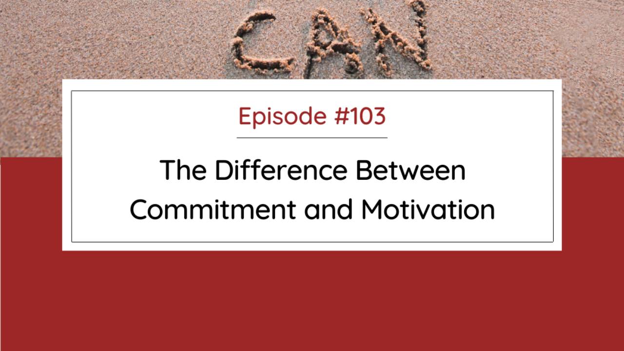 103. The Difference Between Commitment and Motivation