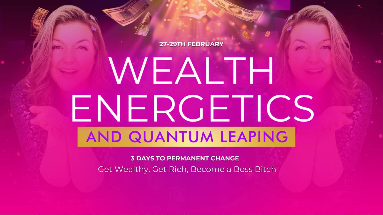WEALTH ENERGETICS AND QUANTUM LEAPING MASTERCLASS