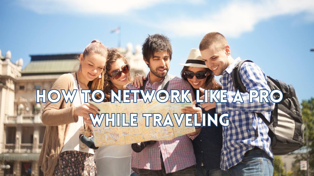 How to Network Like a Pro While Traveling