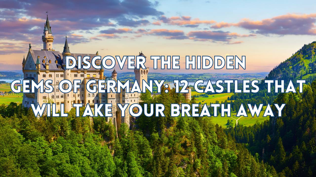 Discover the Hidden Gems of Germany: 12 Breathtaking Castles