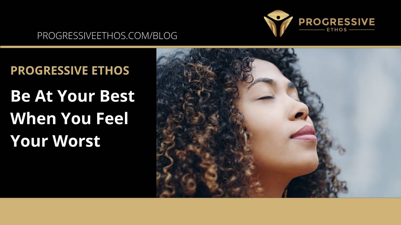 Be At Your Best When You Feel Your Worst