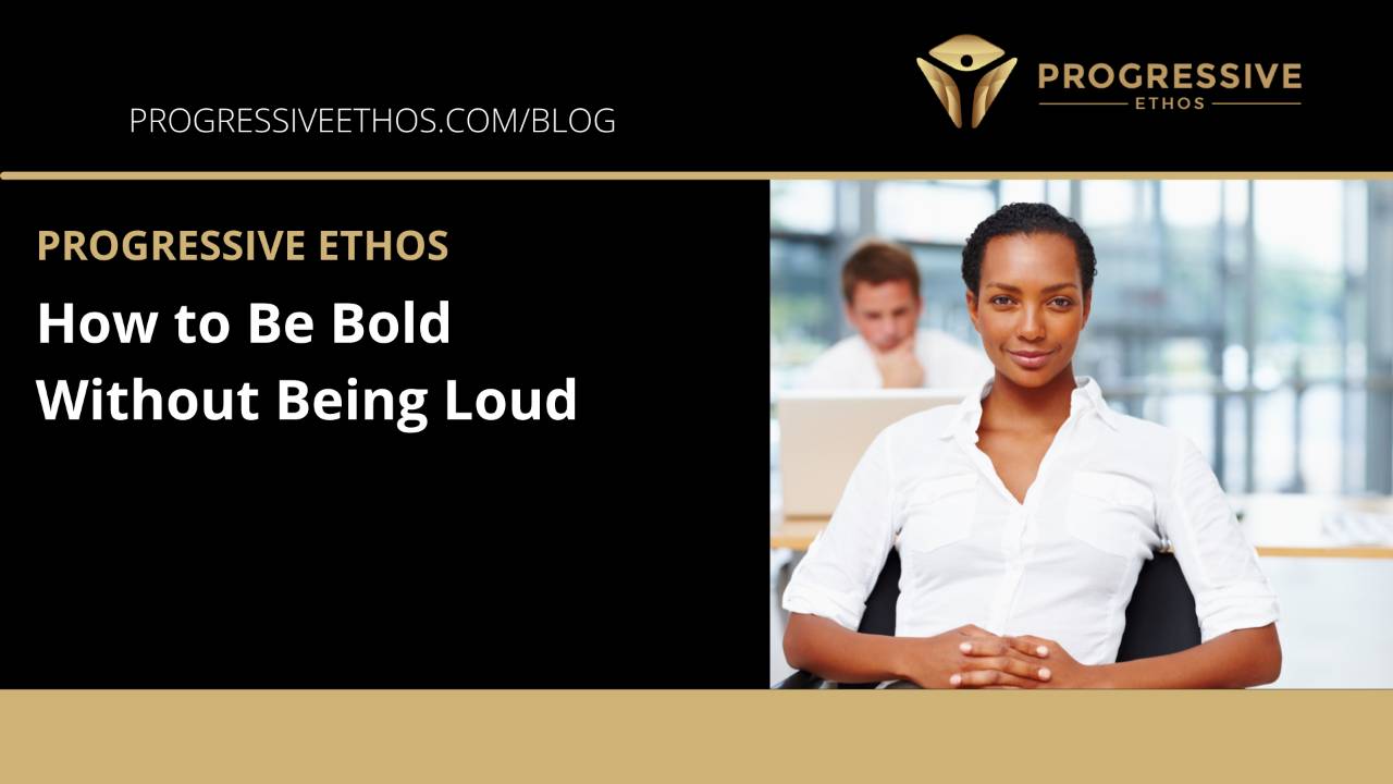 How to Be Bold Without Being Loud