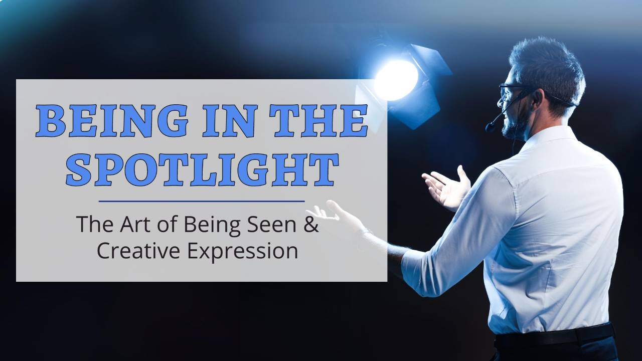 Being In The Spotlight: The Art of Being Seen & Creative Expression