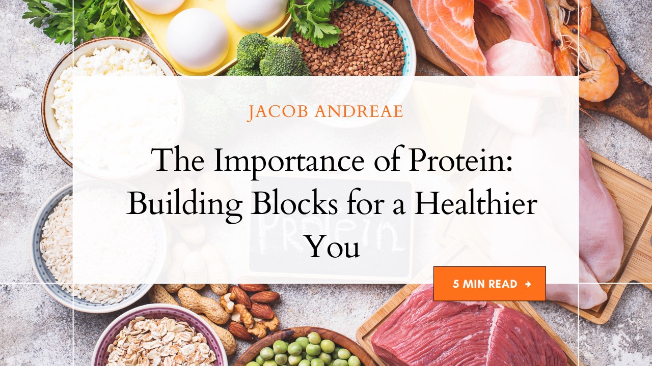 The Importance of Protein: Building Blocks for a Healthier You