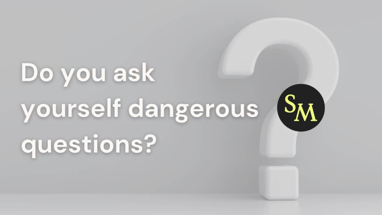 Do you ask yourself dangerous questions?