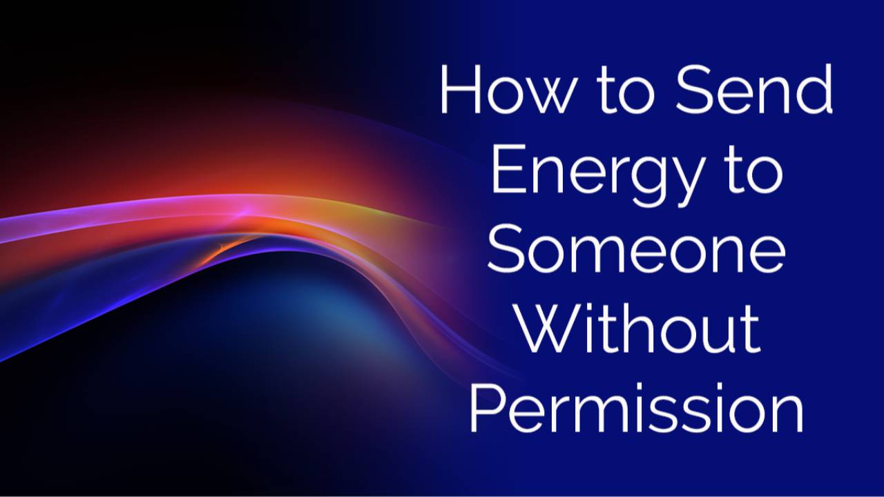 How to Send Energy to Someone Without Permission