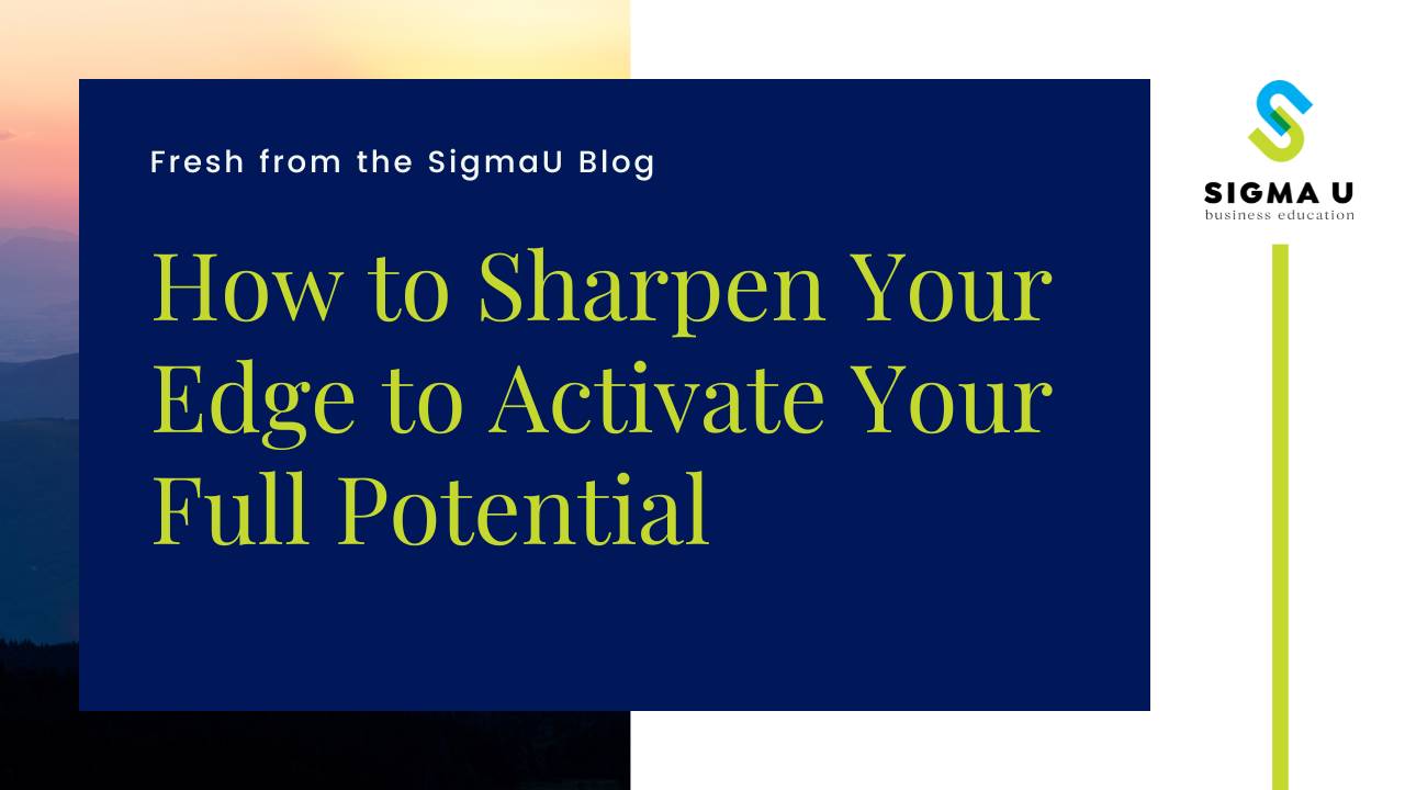 How to Sharpen Your Edge to Activate Your Full Potential