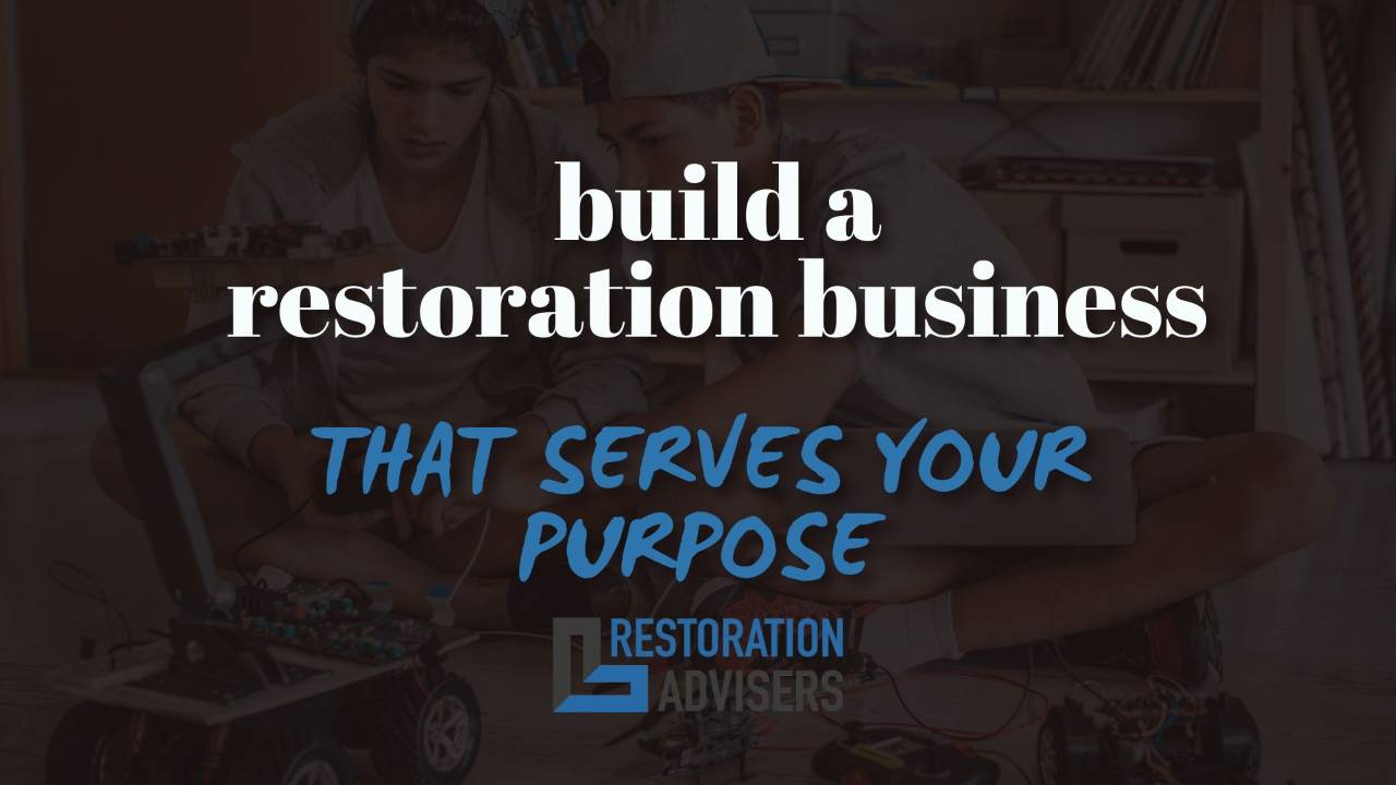 Build a Restoration Business That Serves Your Purpose