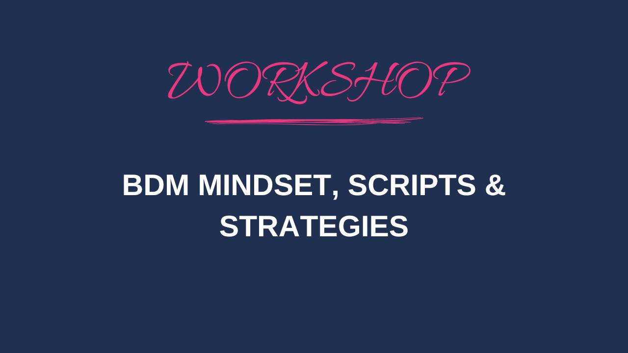 Workshop - BDM Mindset, Scripts & Strategies