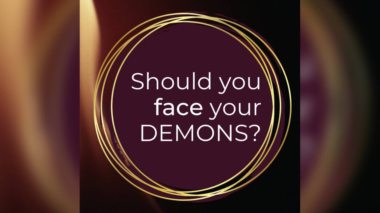 Should you face your DEMONS?