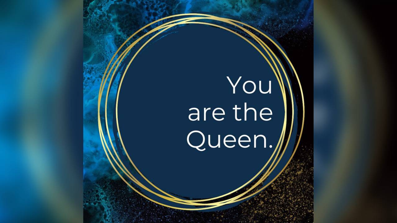 You are a Queen.