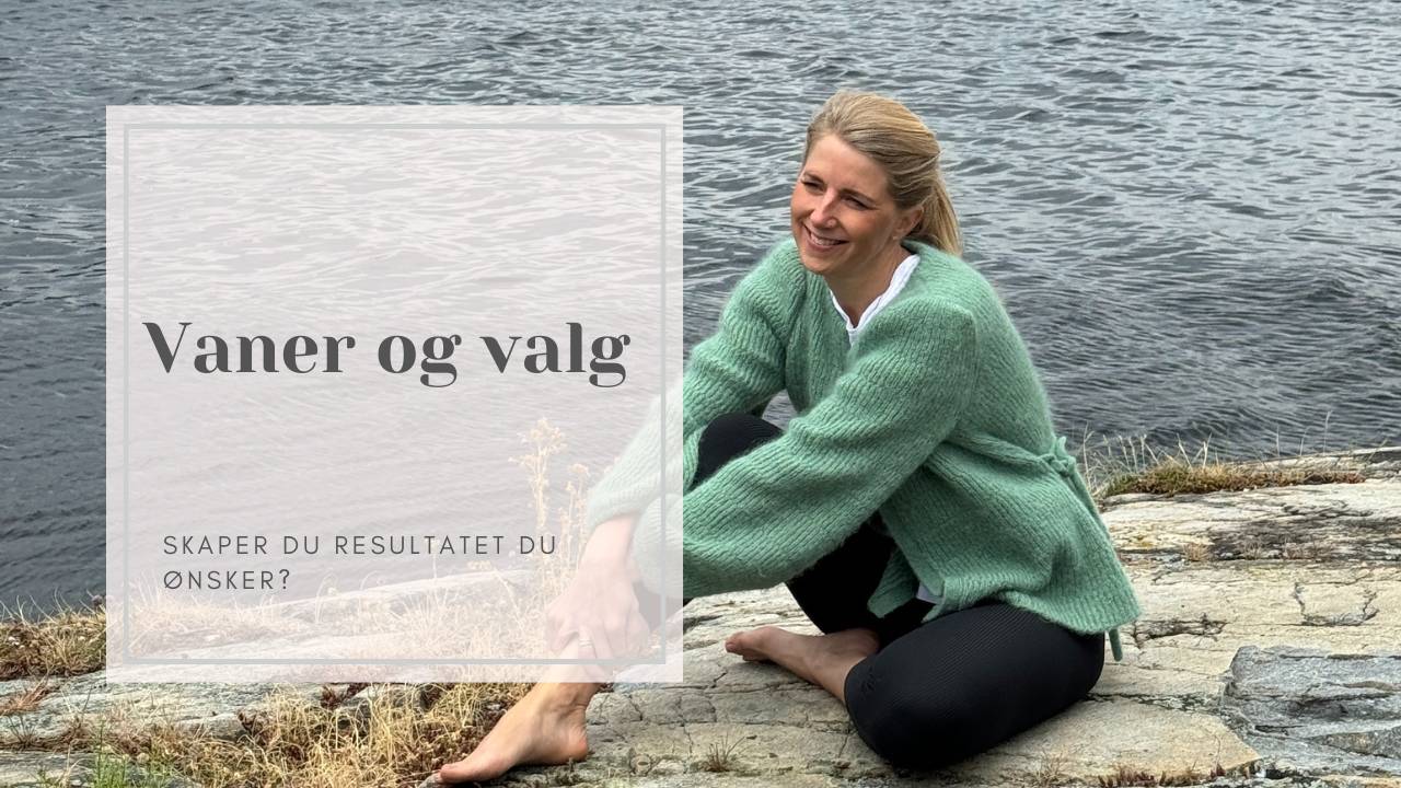 Vaner og valg: Skaper du resultatet du ønsker?
