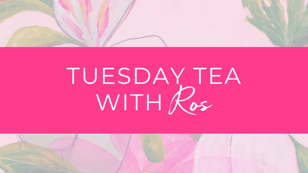 Tuesday Tea with Ros | Grow your art business with Ros