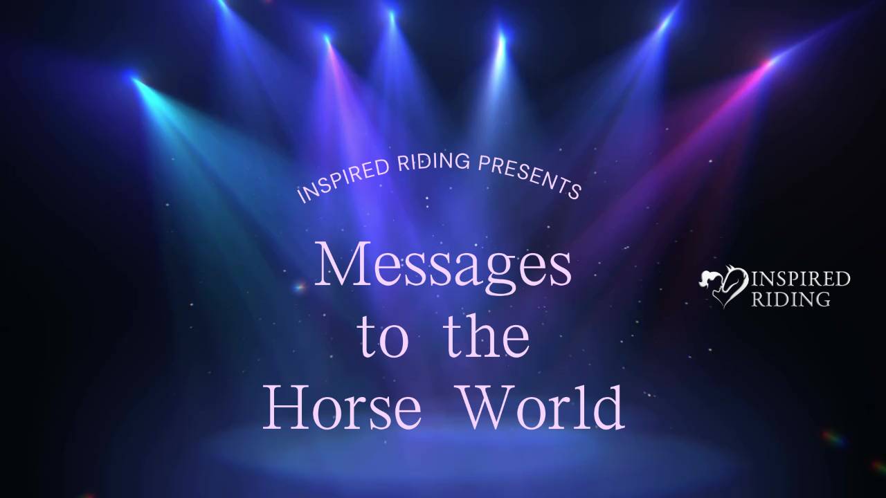 Messages to the Horse World with Inspired Riding®