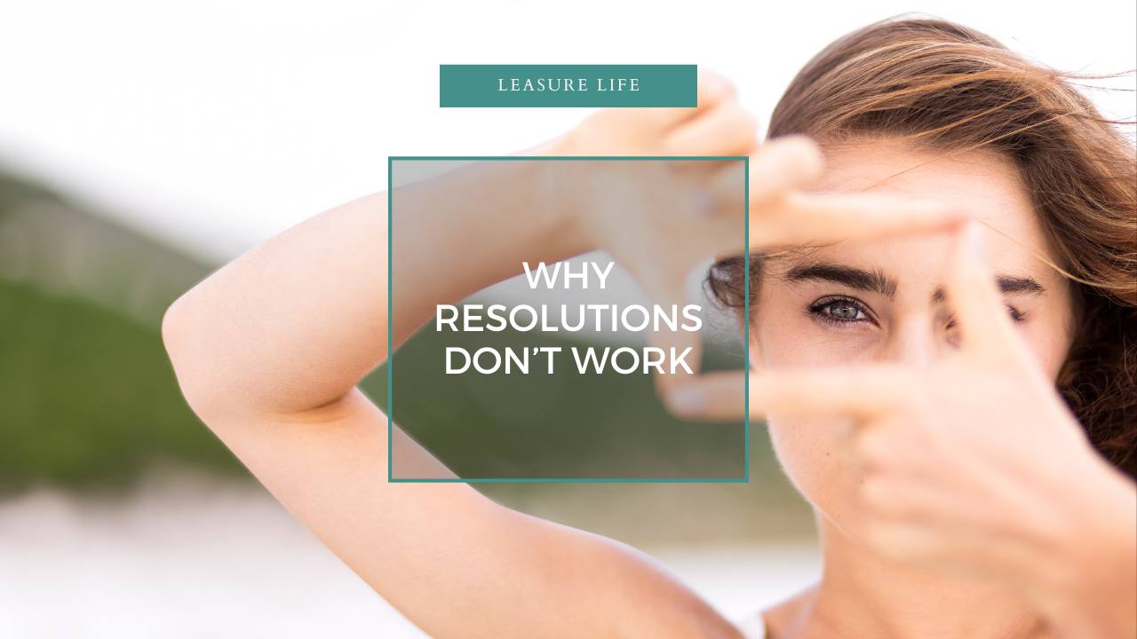 Why Resolutions Don’t Work and Creating a Solid Vision is a Better Option