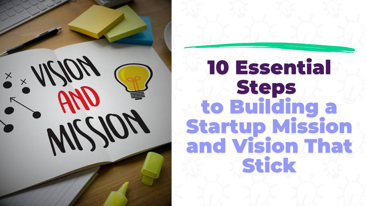 10 Essential Steps to Building a Startup Mission and Vision That Stick