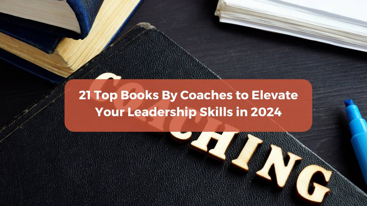 21 Top Books By Coaches to Elevate Your Leadership Skills in 2024
