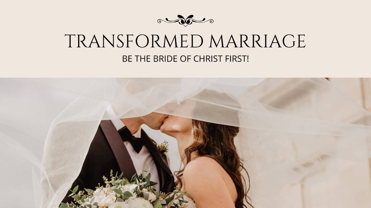 Transformed Marriage: Be the Bride of Christ First!