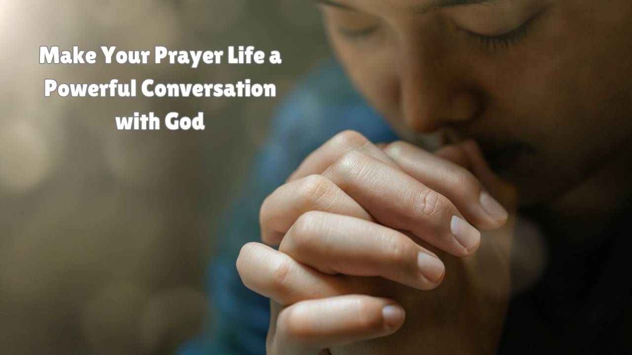 Make Your Prayer Life a Powerful Conversation with God