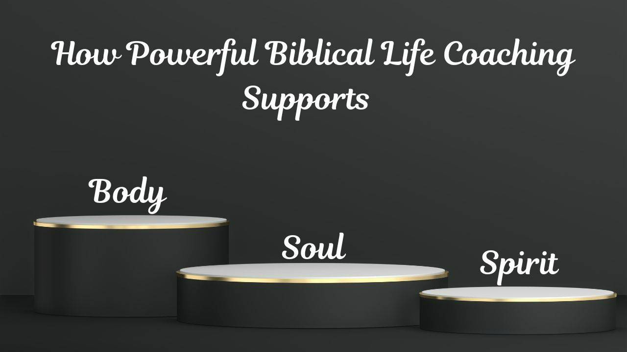 How Powerful Biblical Life Coaching Supports Body, Soul & Spirit
