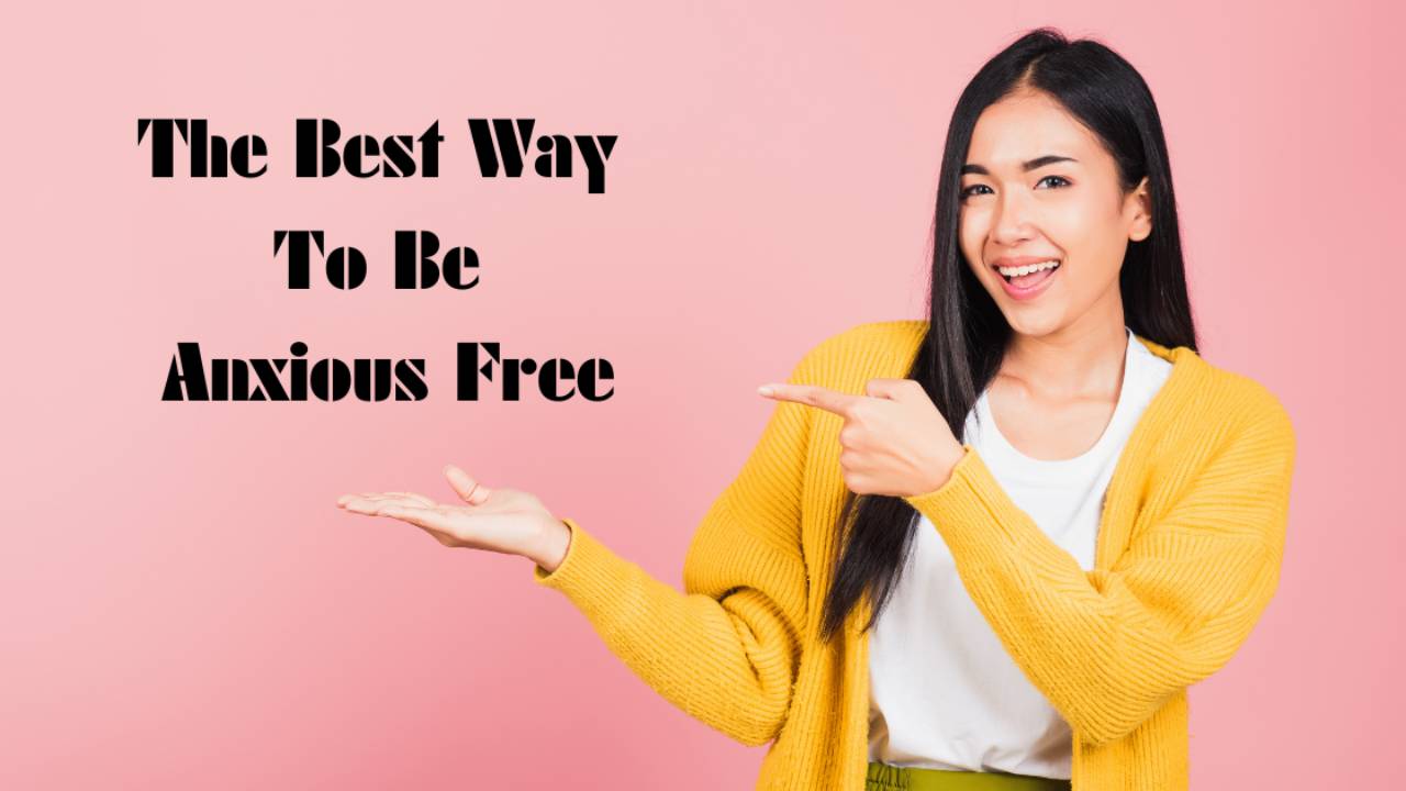 The Best Way To Be Anxious Free