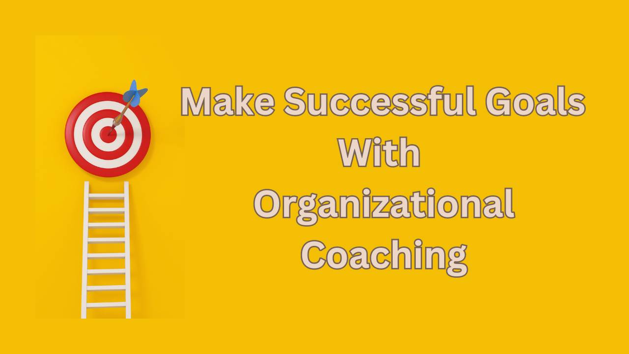 Make Successful Goals with Organizational Coaching