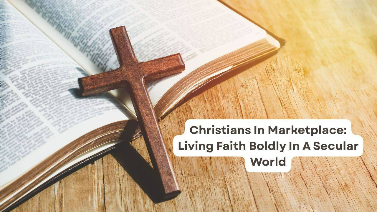 Christians In Marketplace: Living Faith Boldly In A Secular World