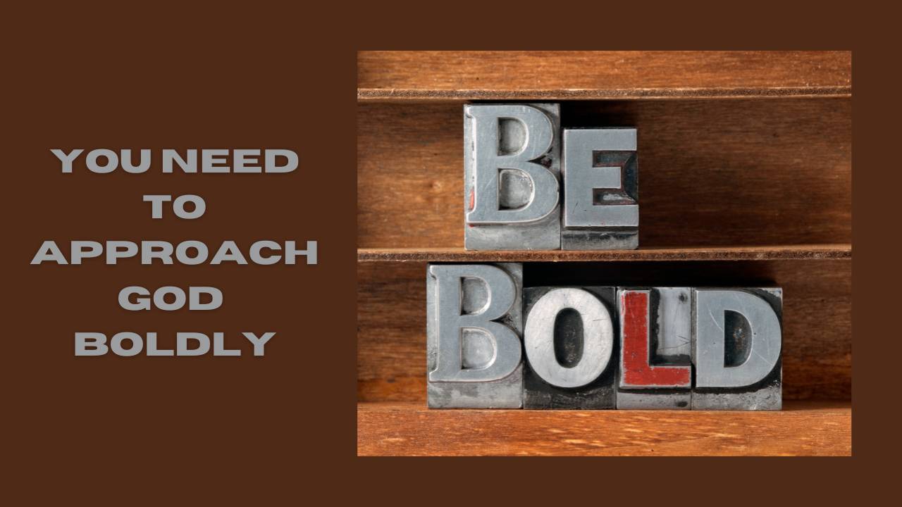 You Need to Approach God Boldly
