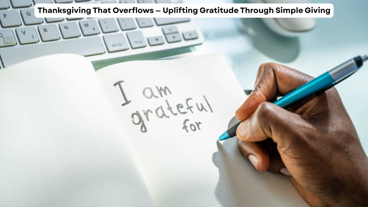Thanksgiving That Overflows: Uplifting Gratitude Through Simple Giving