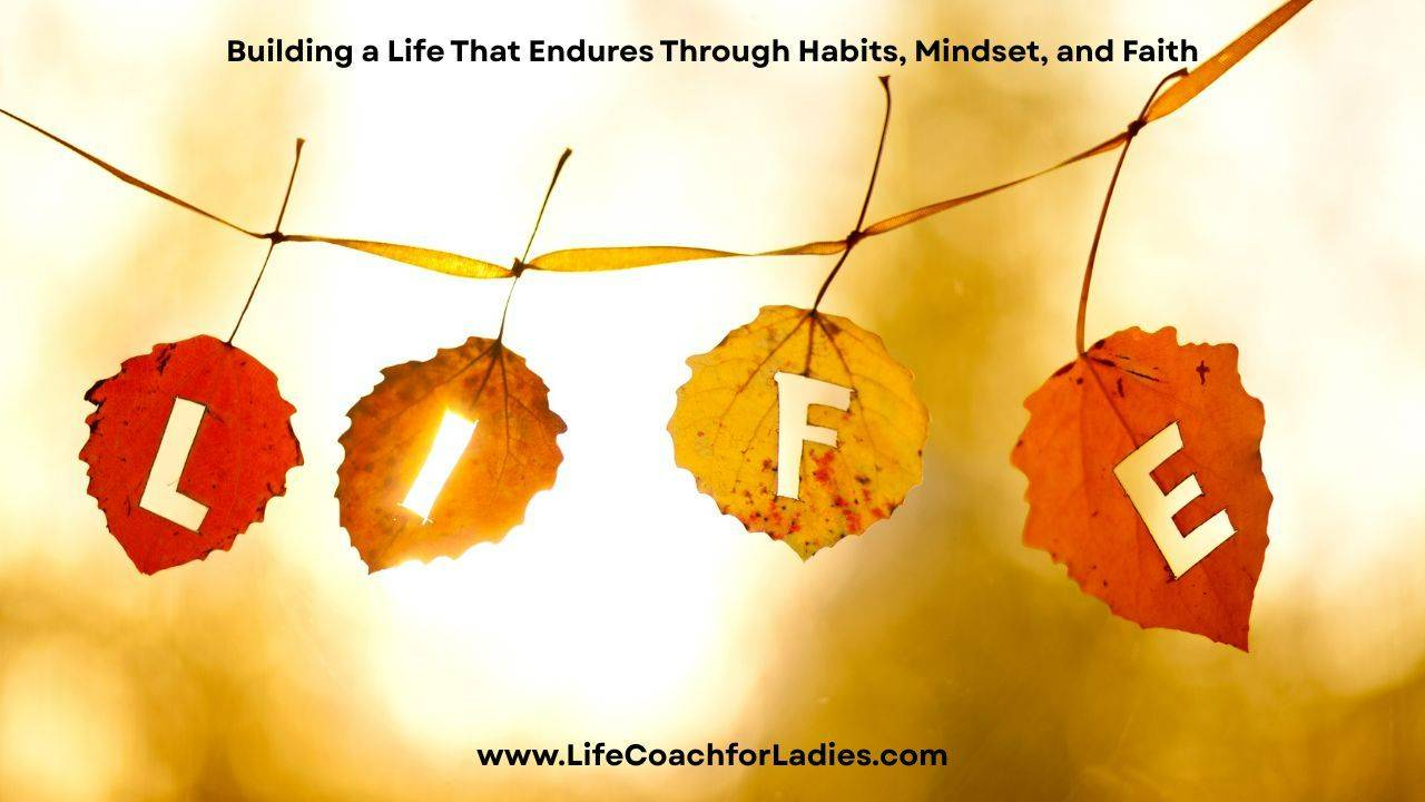 Building a Life That Endures Through Habits, Mindset, and Faith