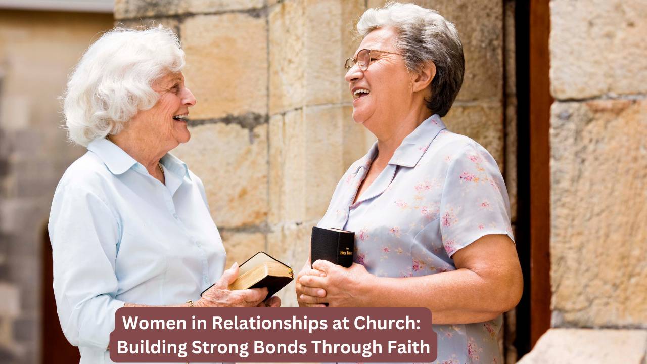Women in Relationships at Church: Building Strong Bonds Through Faith